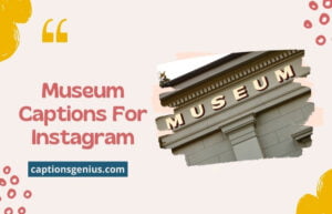 350+ Best Museum Captions For Instagram